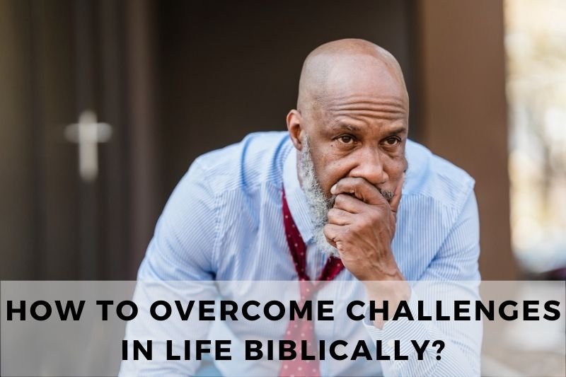 How to Overcome Challenges in Life Biblically - BIBLE LIFE MAGAZINE