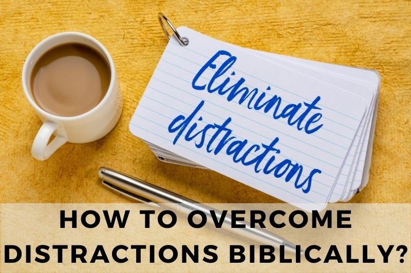 How to Overcome Distractions Biblically - BIBLE LIFE MAGAZINE